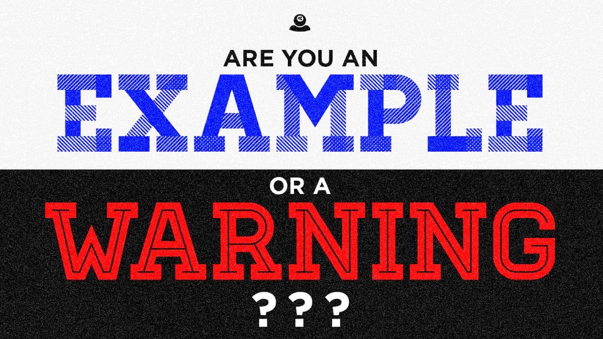 Are you an example or a warning?